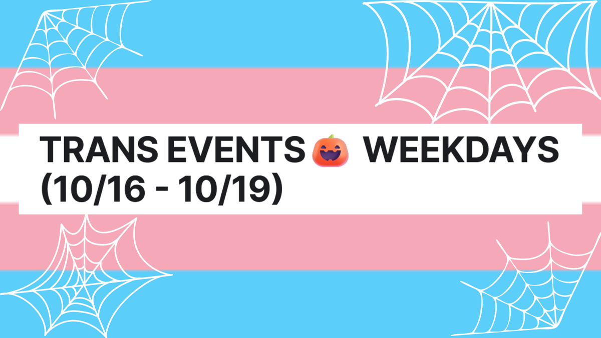 TRANS EVENTS🎃 WEEKDAYS (10/16 - 10/19)